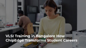 VLSI Training in Bangalore How ChipEdge Transforms Student Careers